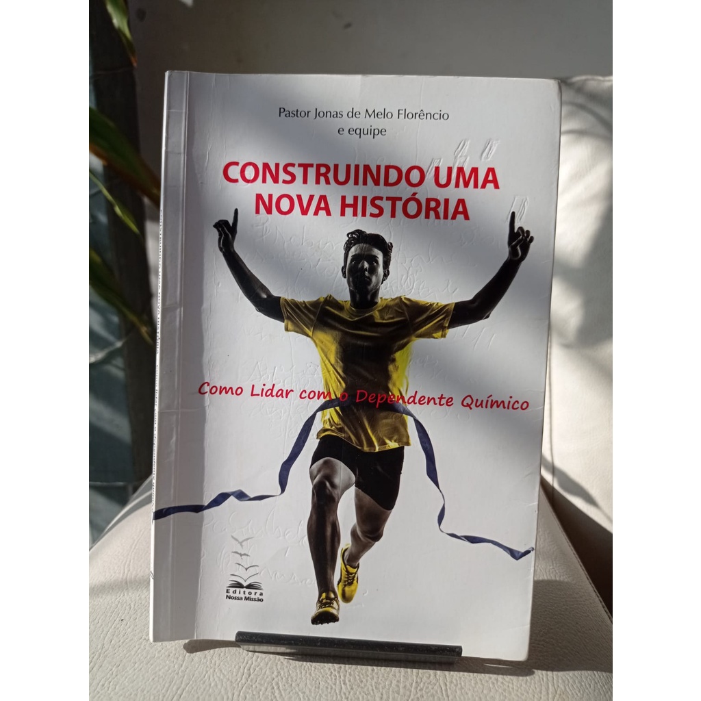 Construindo uma Nova História - Como Lidar Com o Dependente Químico Pastor Jonas de Melo ...