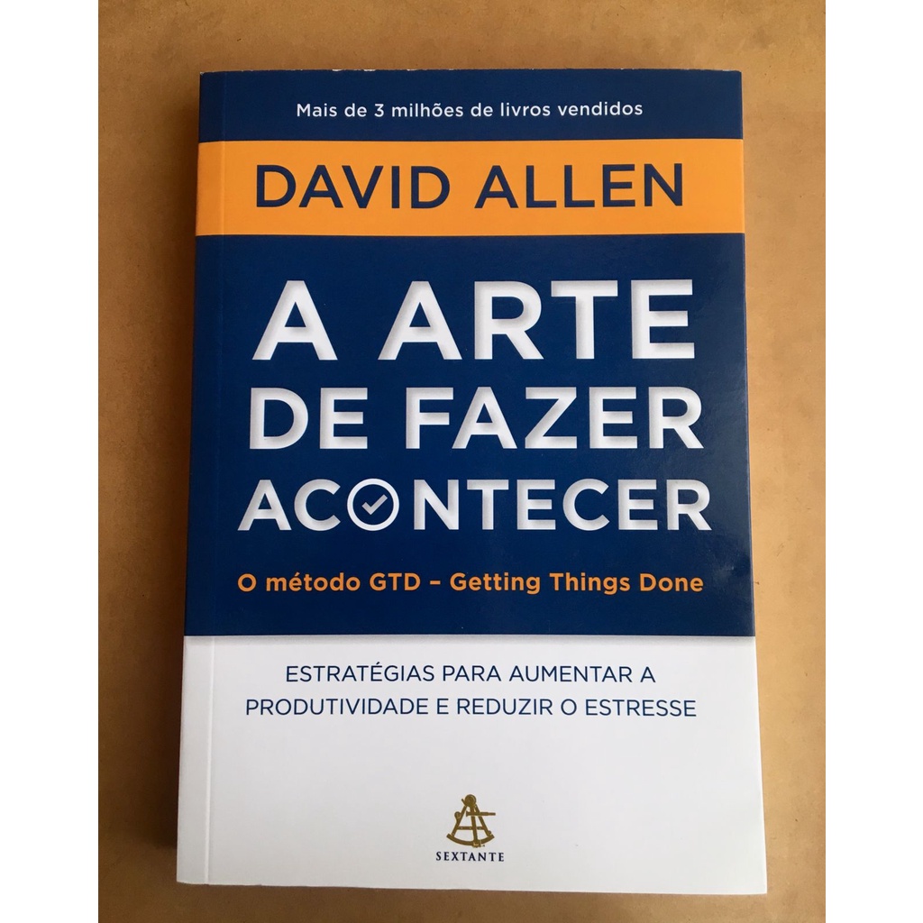 A Arte de Fazer Acontecer - O Método GTD - Getting Things Done - David ...