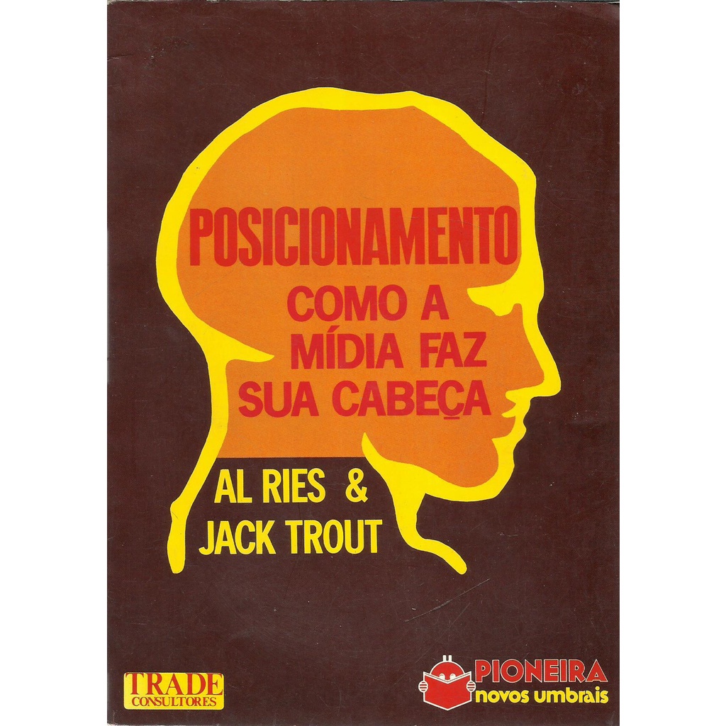 Posicionamento - Como a Mídia Faz Sua Cabeça, Al Ries e Jack Trout ...