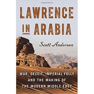 Lawrence in Arabia: War, Deceit, Imperial Folly and the Making of the ...